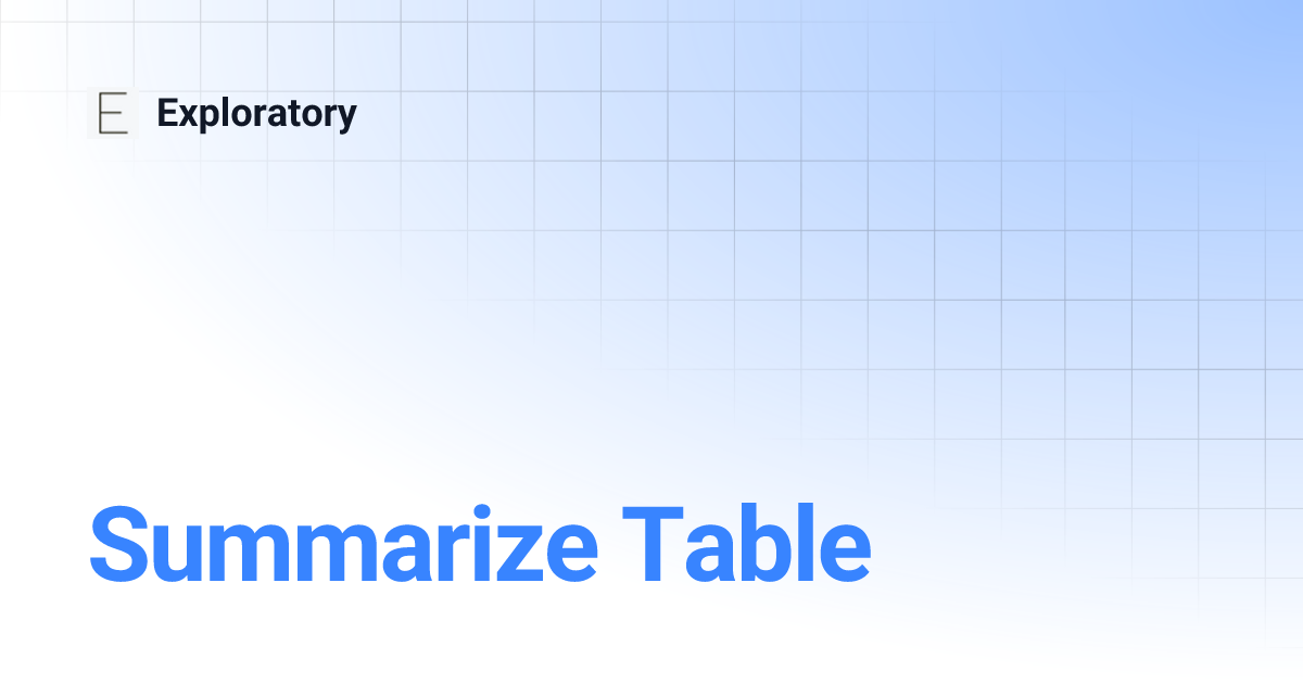Summarize Table | Exploratory